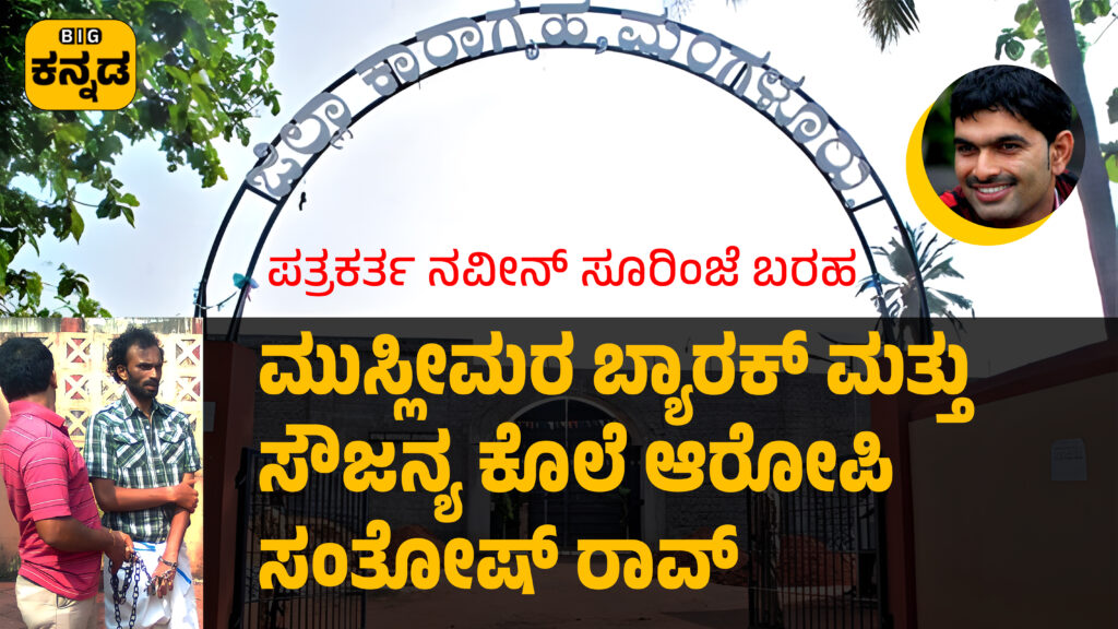 ಮುಸ್ಲೀಮರ ಬ್ಯಾರಕ್ ಮತ್ತು ಸೌಜನ್ಯ ಕೊಲೆ ಆರೋಪಿ ಸಂತೋಷ್ ರಾವ್ - Big Kannada